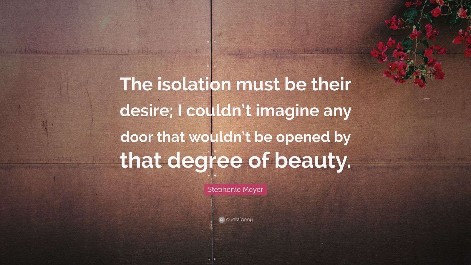 Stephenie Meyer Quote: “The isolation must be their desire; I couldn’t ...