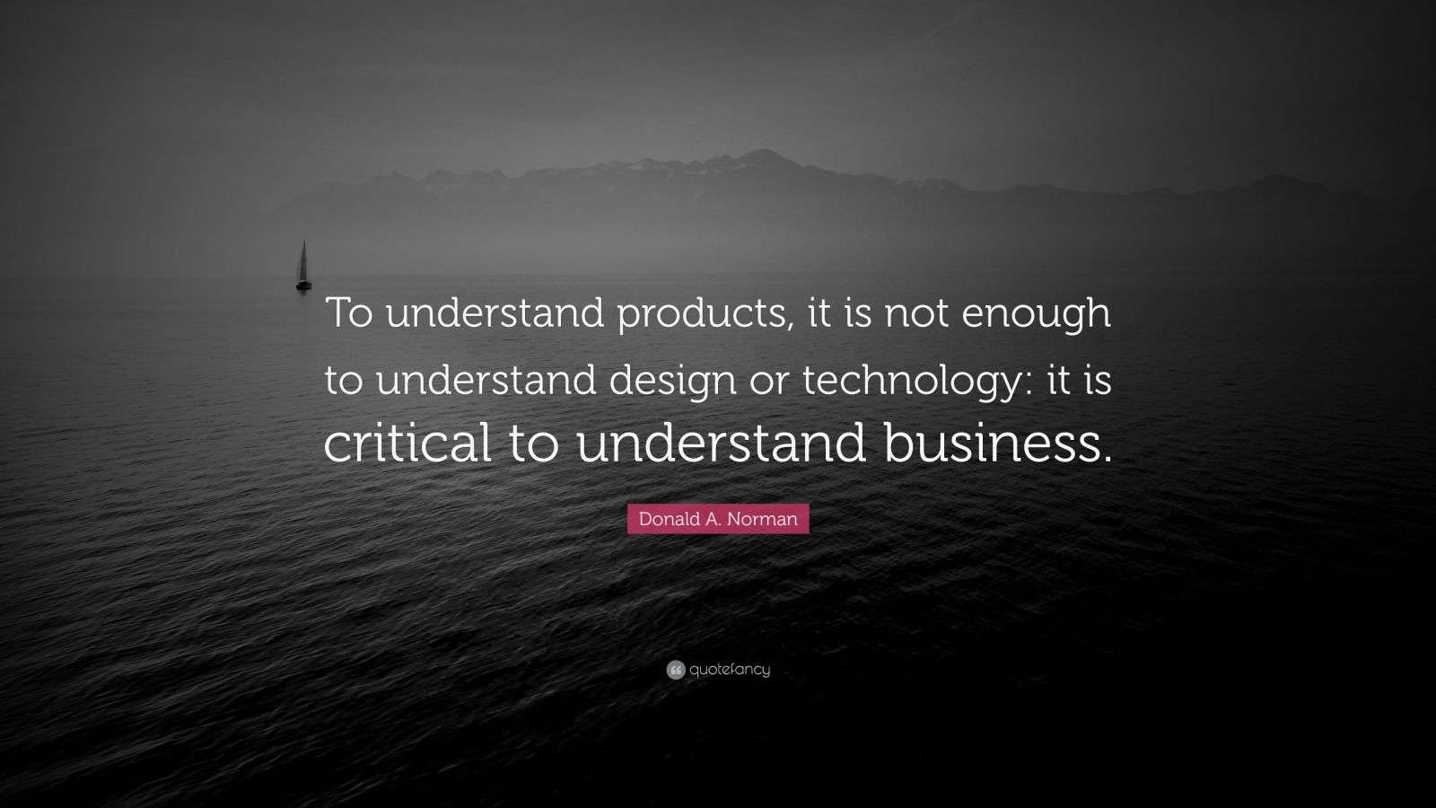 Donald A. Norman Quote: “To understand products, it is not enough to ...