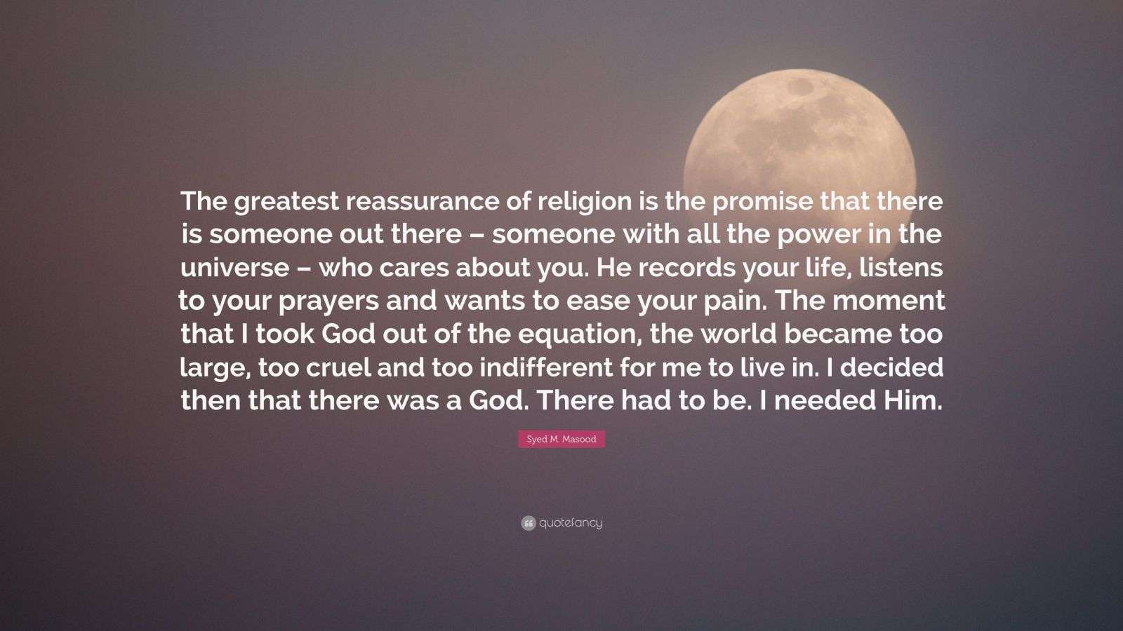 Syed M. Masood Quote: “The greatest reassurance of religion is the ...