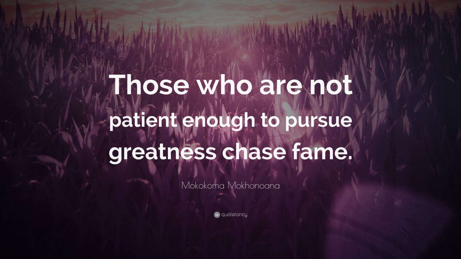 Mokokoma Mokhonoana Quote: “Those who are not patient enough to pursue ...