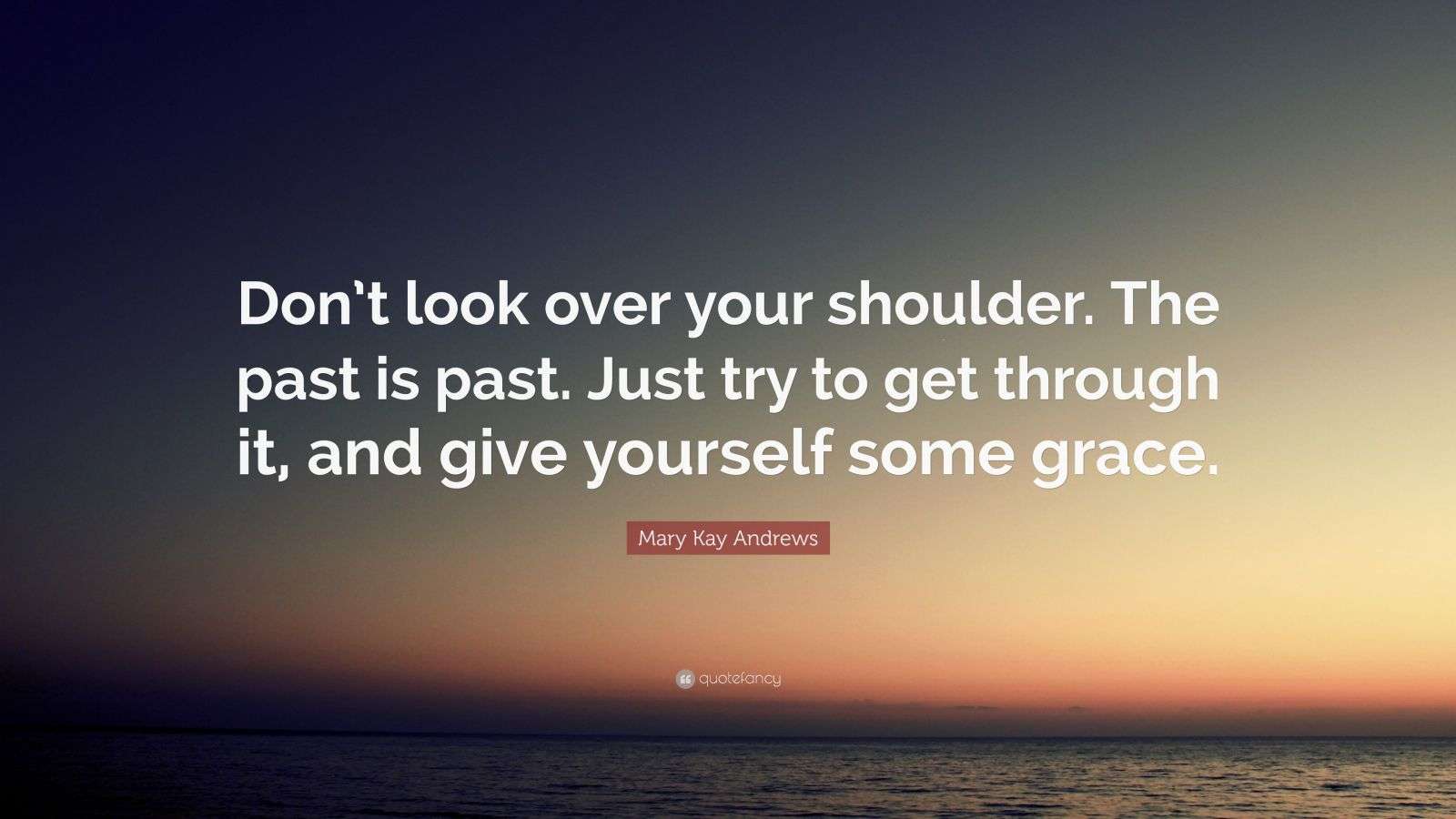 Mary Kay Andrews Quote: “Don’t look over your shoulder. The past is ...