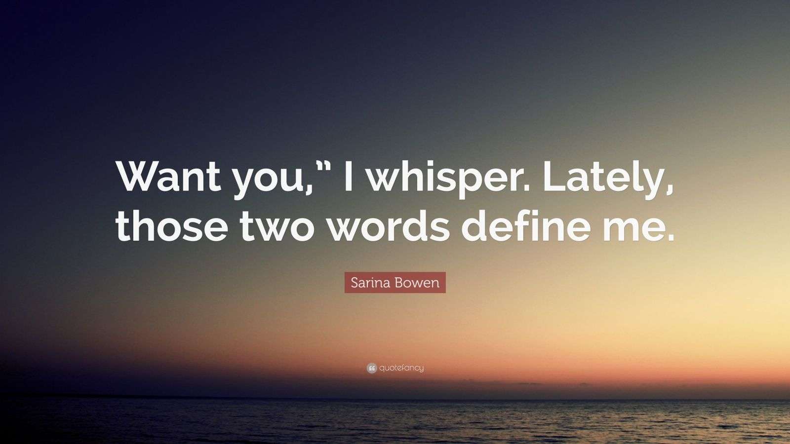 Sarina Bowen Quote: “Want you,” I whisper. Lately, those two words ...