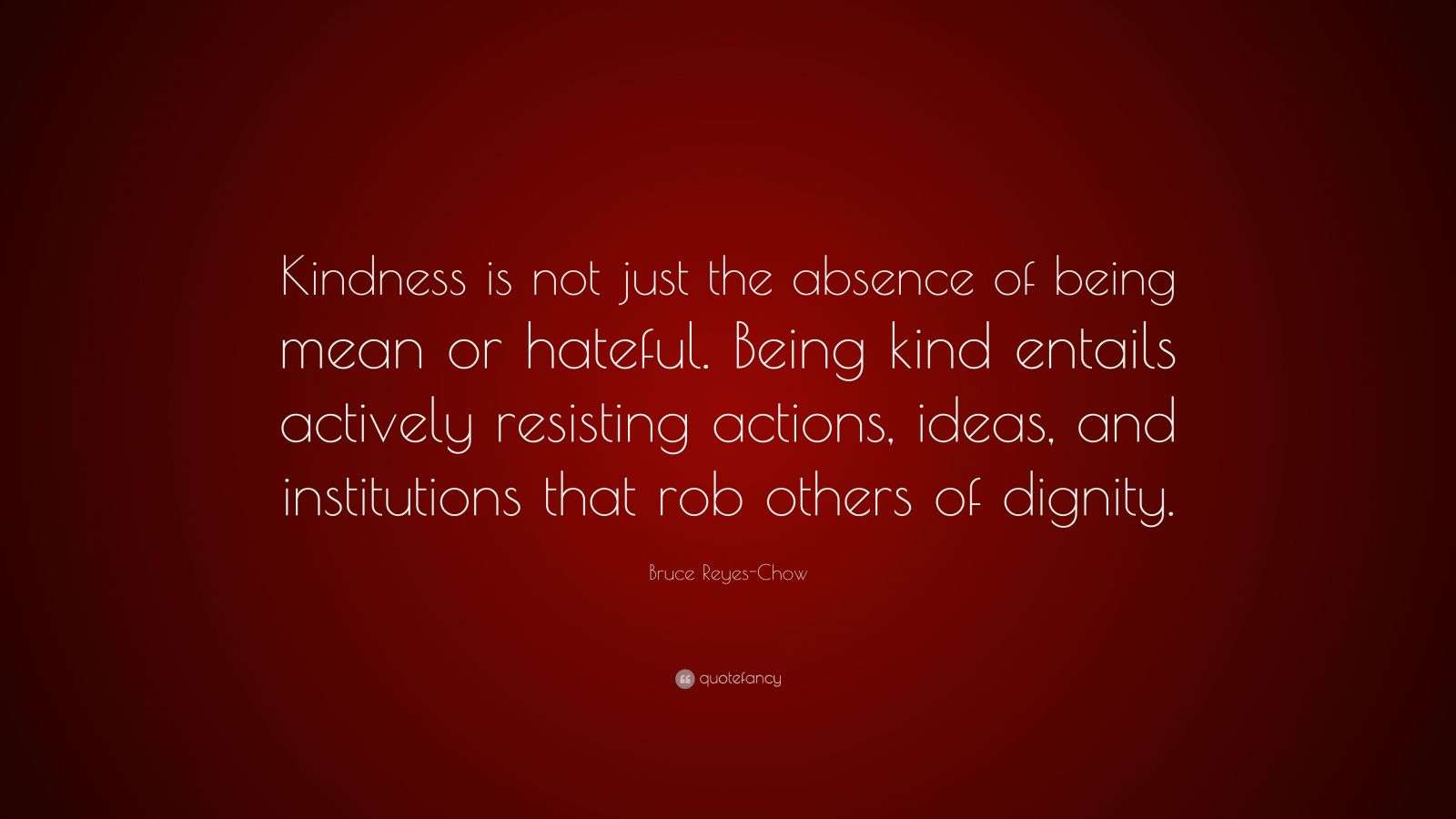 Bruce Reyes-Chow Quote: “Kindness is not just the absence of being mean ...