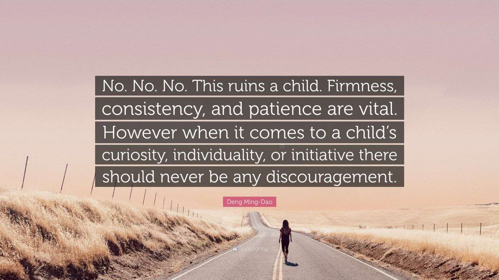 Deng Ming-Dao Quote: “No. No. No. This ruins a child. Firmness, consistency, and patience are ...