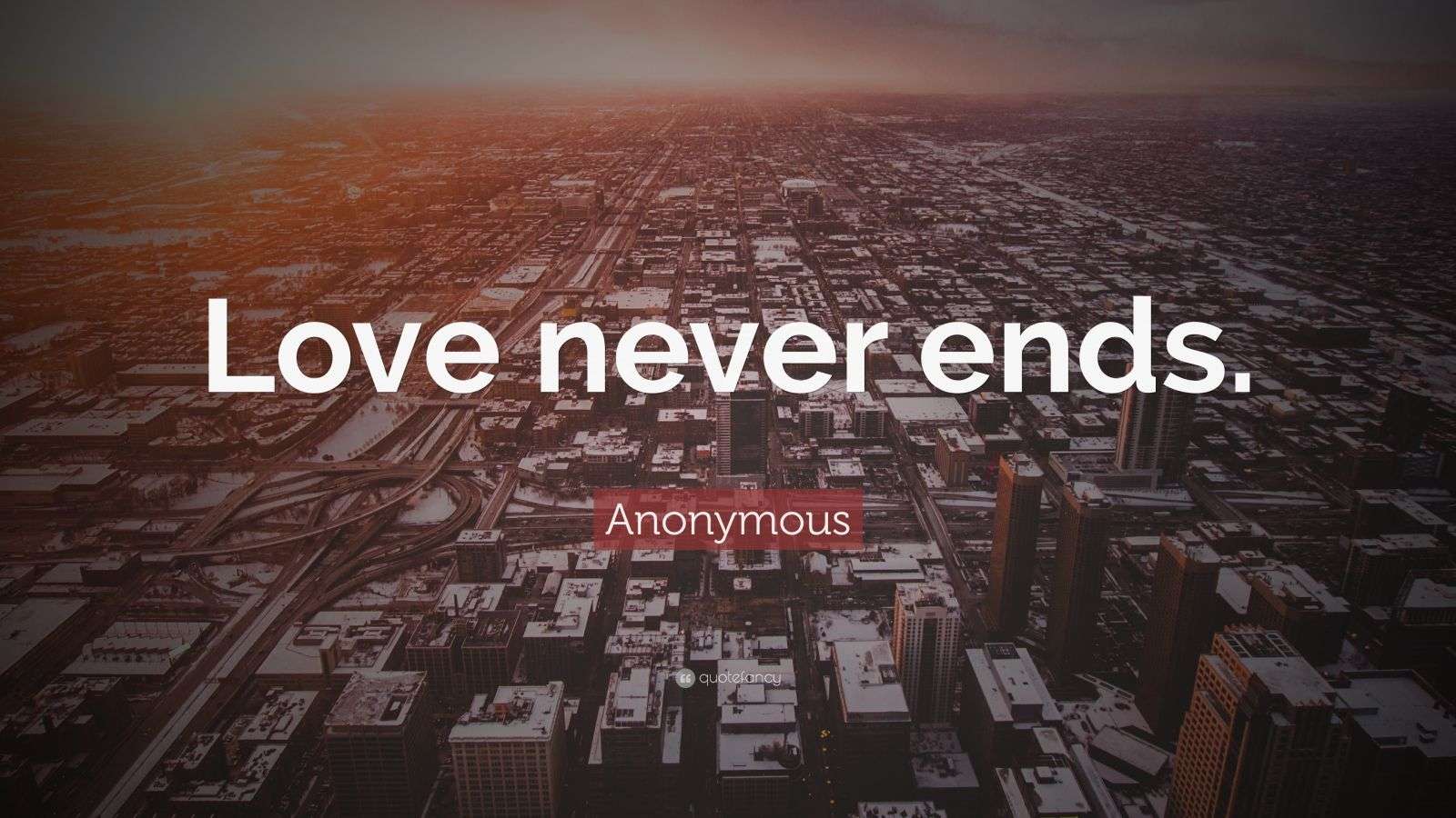 Anonymous Quote: “Love never ends.”