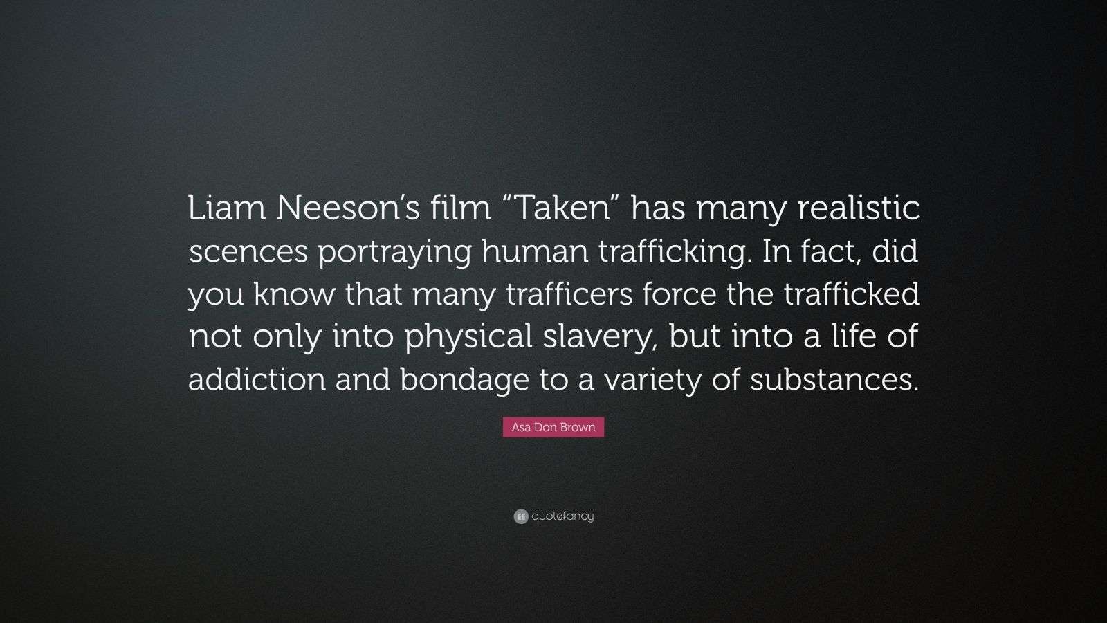 Asa Don Brown Quote: “Liam Neeson’s film “Taken” has many realistic ...