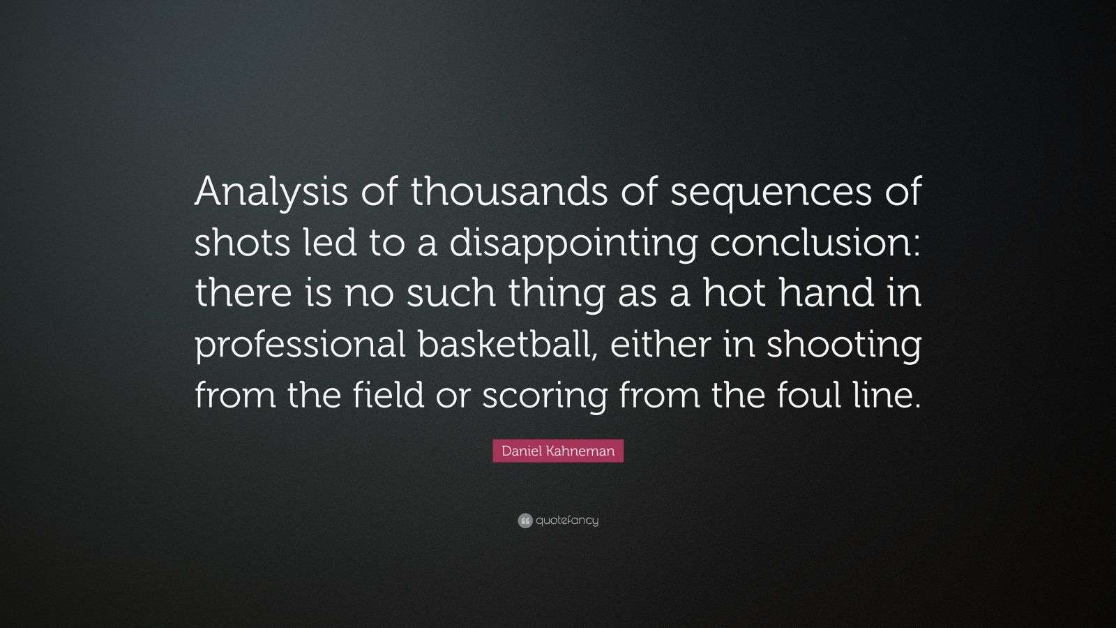Daniel Kahneman Quote: “Analysis of thousands of sequences of shots led to a disappointing ...