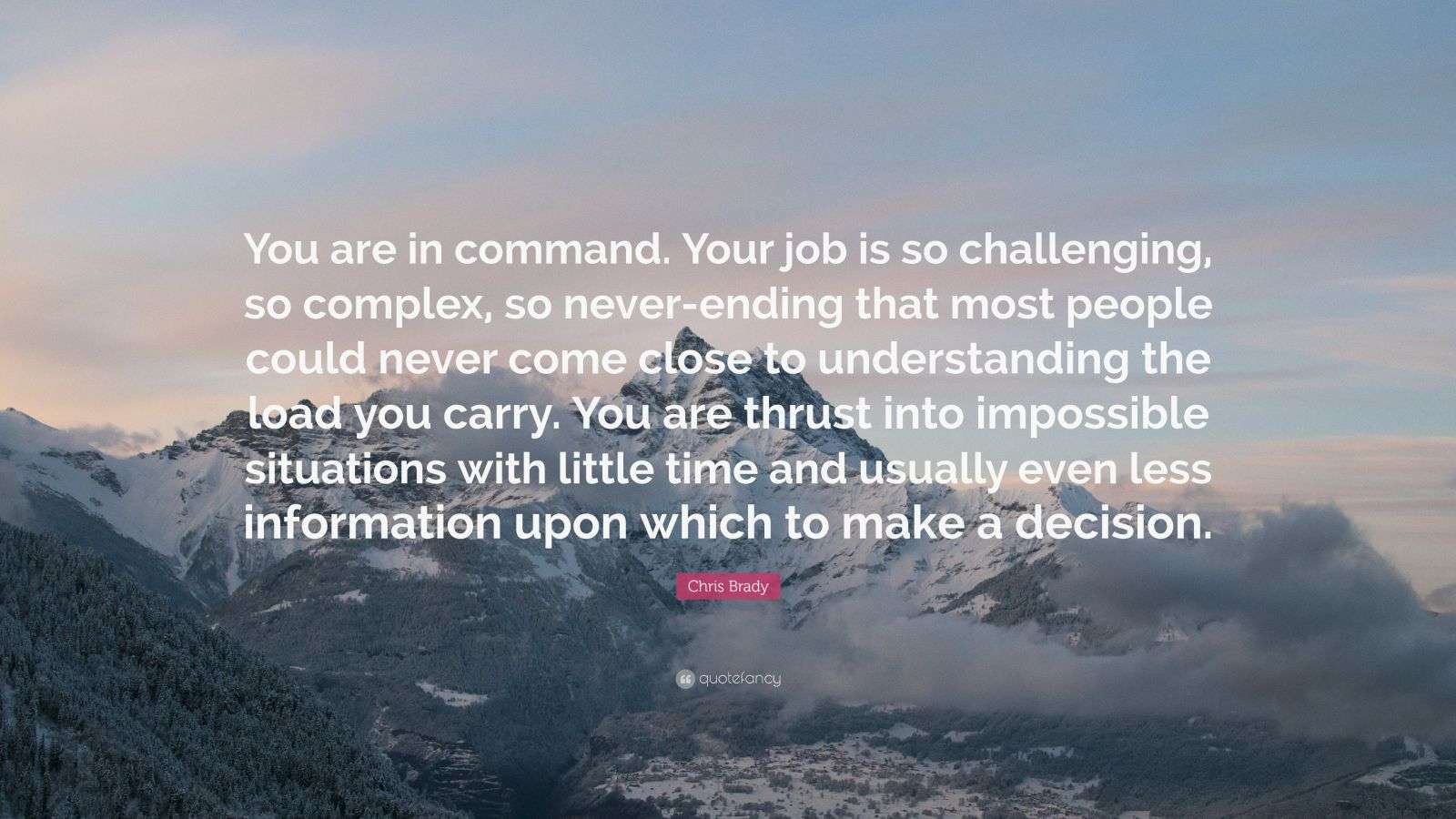 Chris Brady Quote: “You are in command. Your job is so challenging, so ...