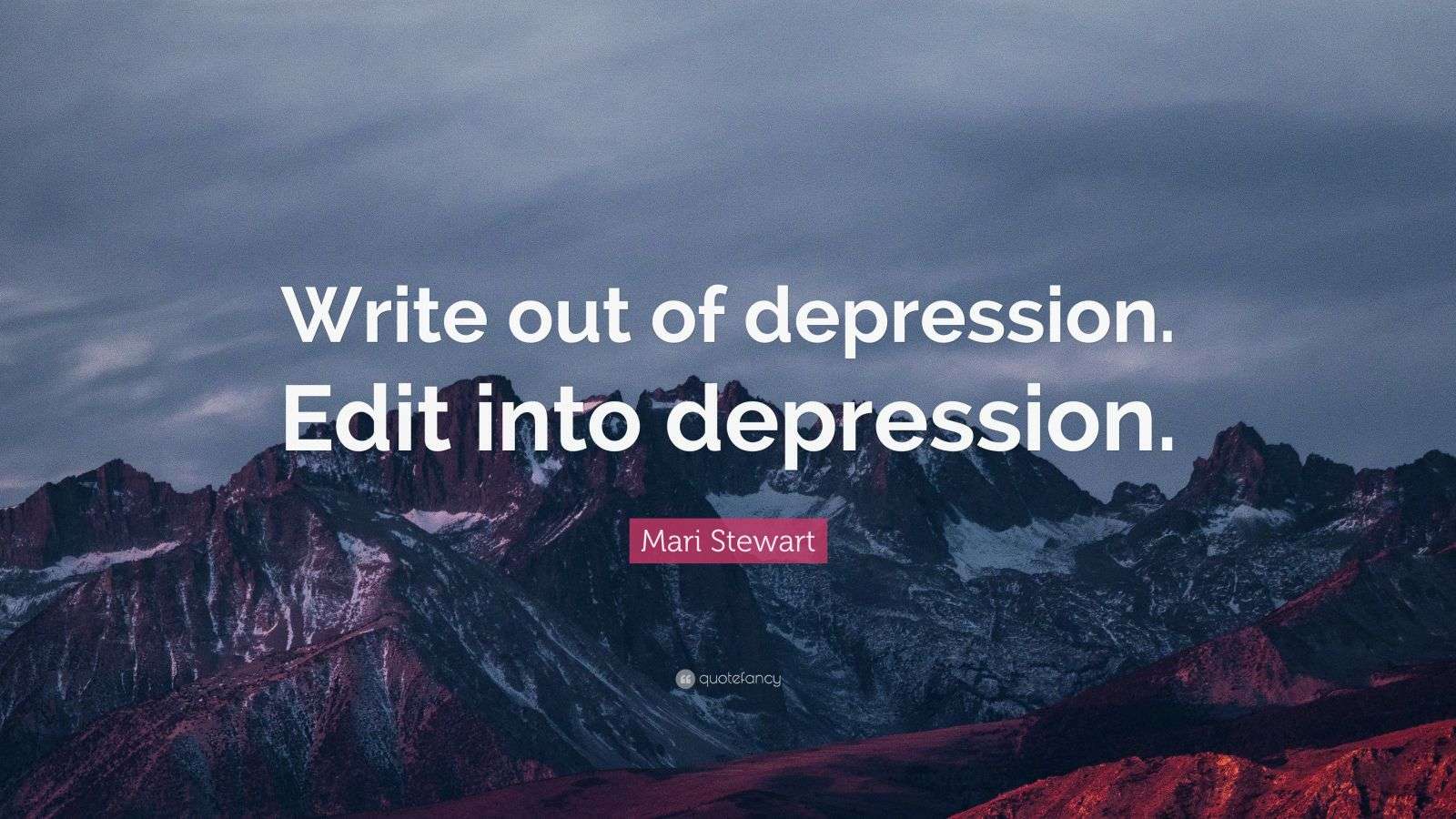 Mari Stewart Quote: “Write out of depression. Edit into depression.”