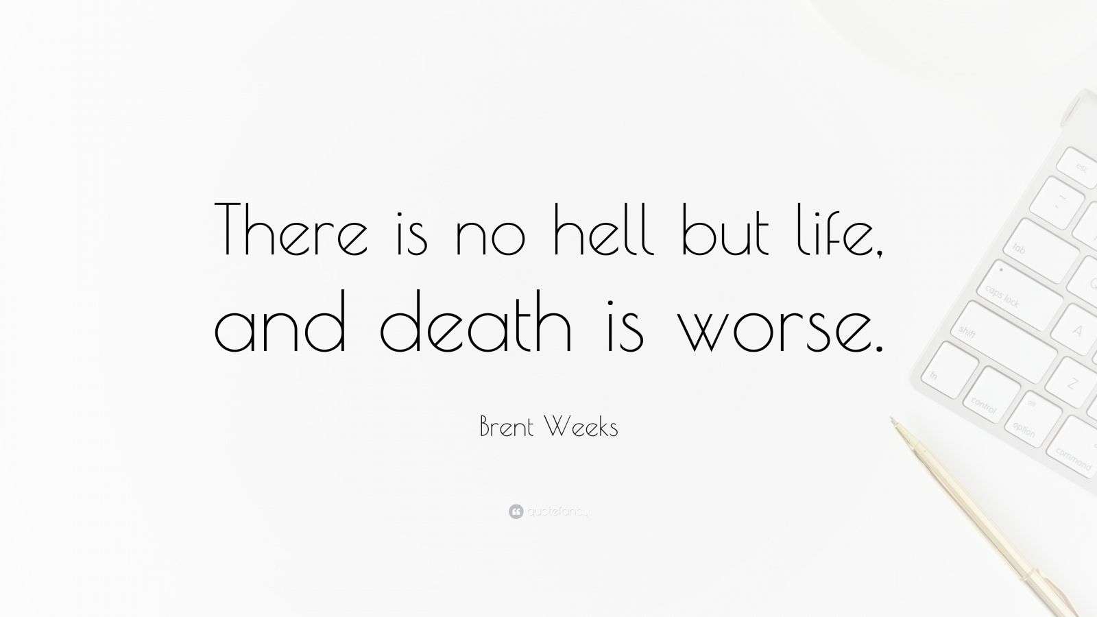 Brent Weeks Quote: “There is no hell but life, and death is worse.”