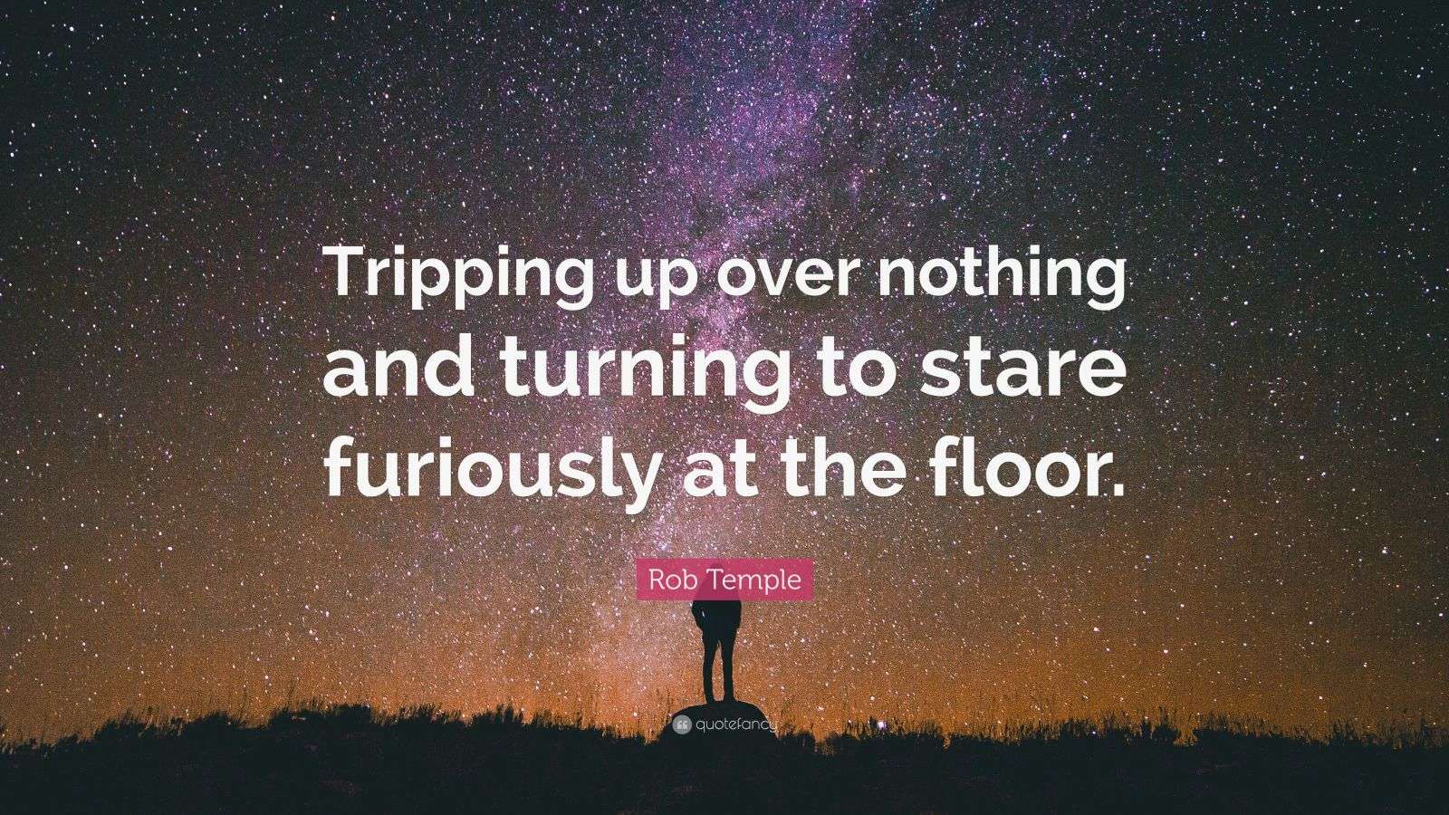 Rob Temple Quote: “Tripping up over nothing and turning to stare ...