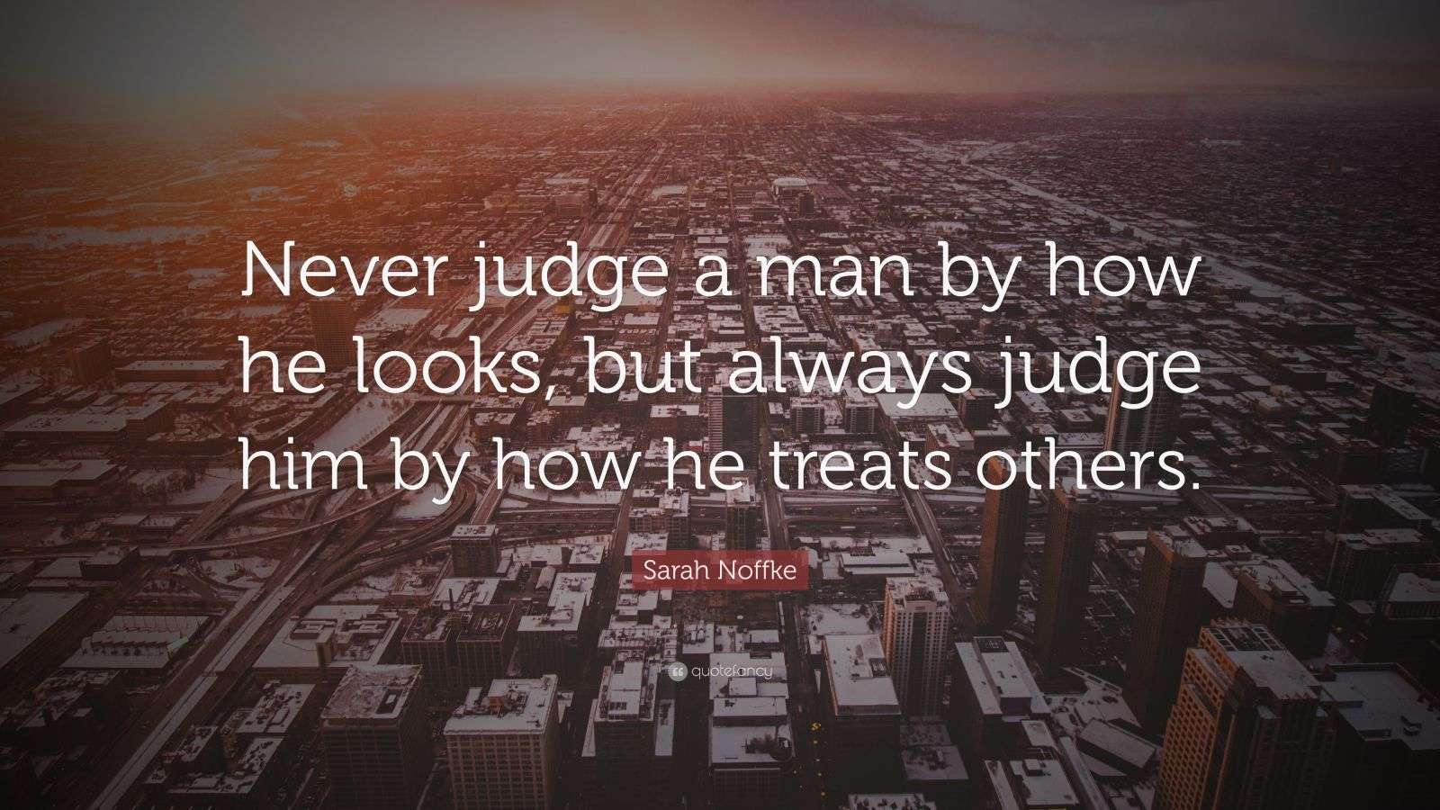 Sarah Noffke Quote: “Never judge a man by how he looks, but always ...