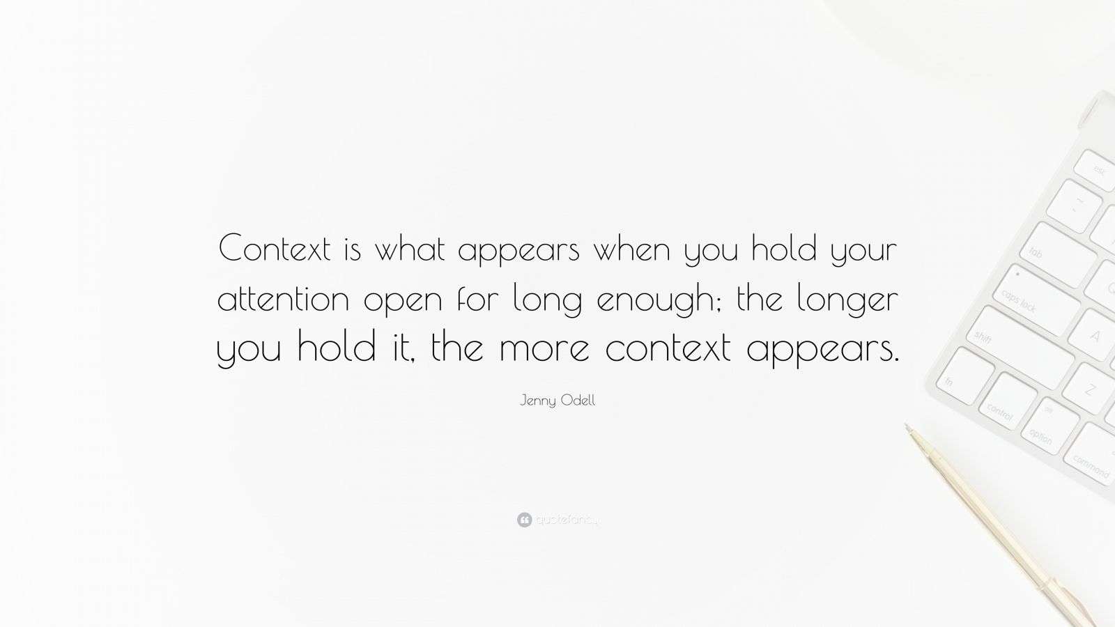 Jenny Odell Quote: “Context is what appears when you hold your ...