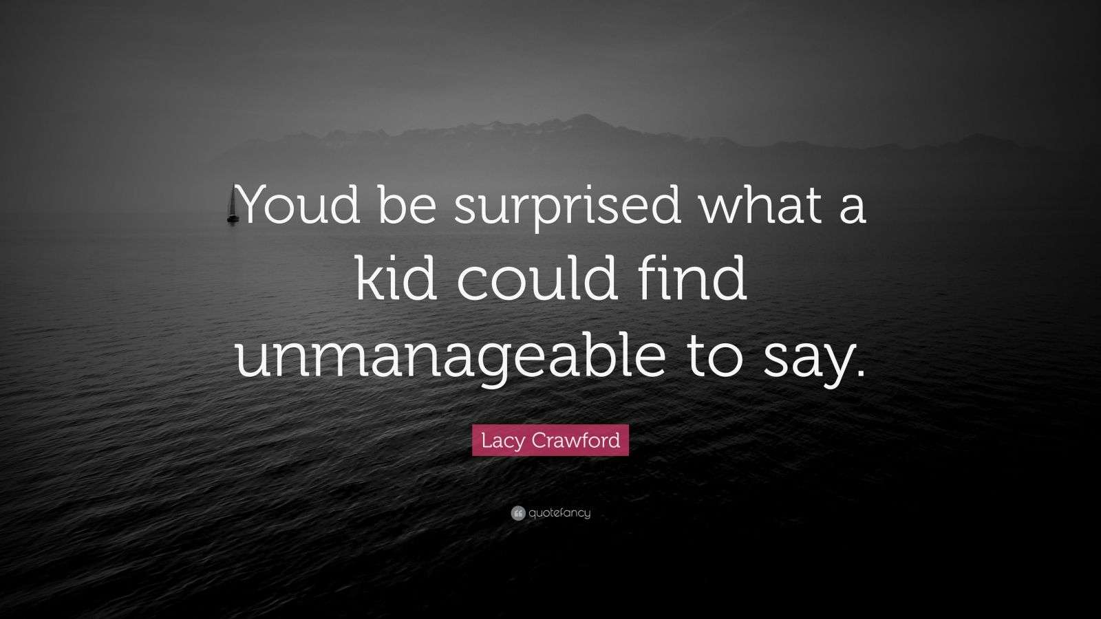 Lacy Crawford Quote: “Youd be surprised what a kid could find ...