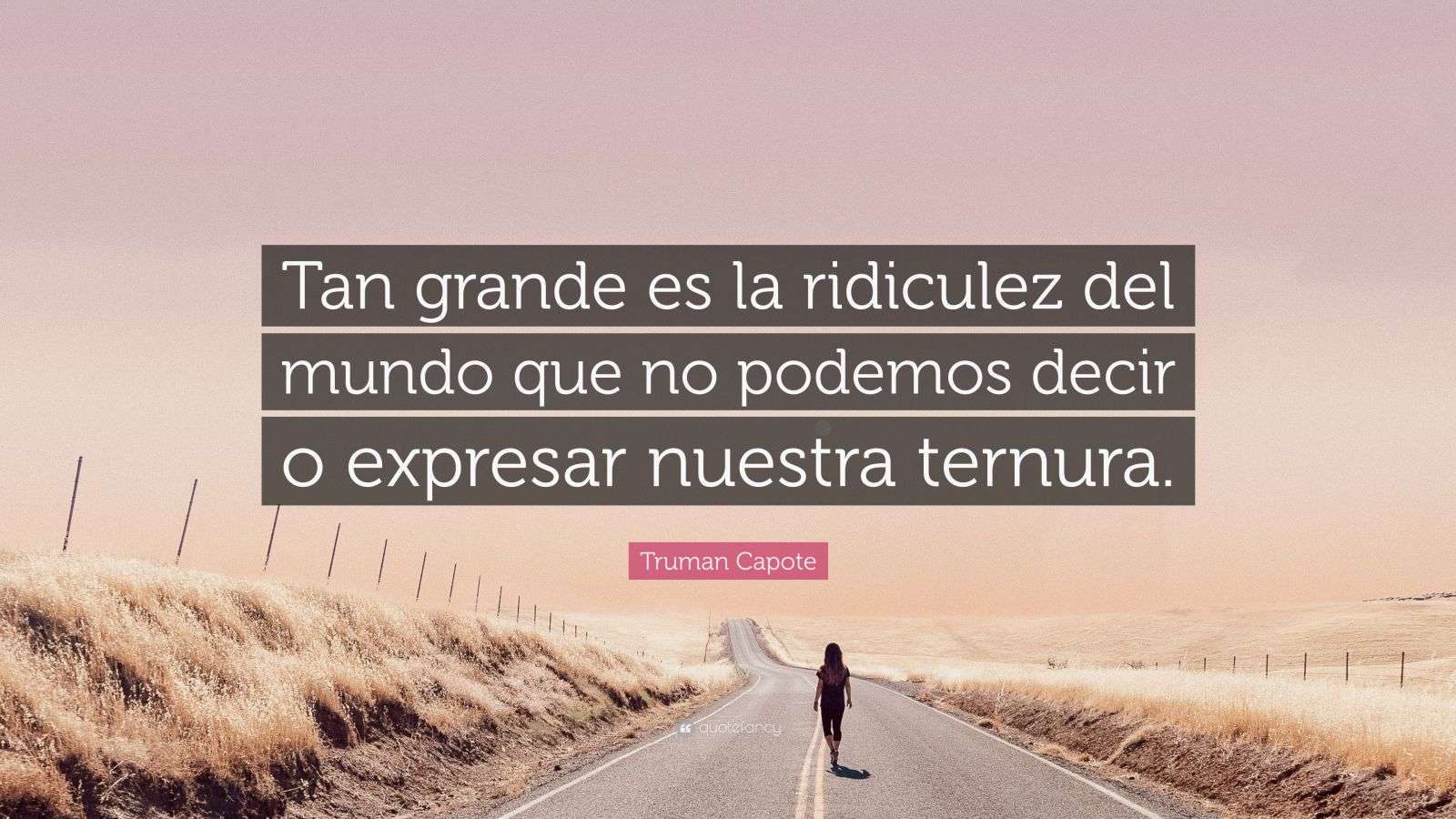 Truman Capote Quote: “Tan grande es la ridiculez del mundo que no ...