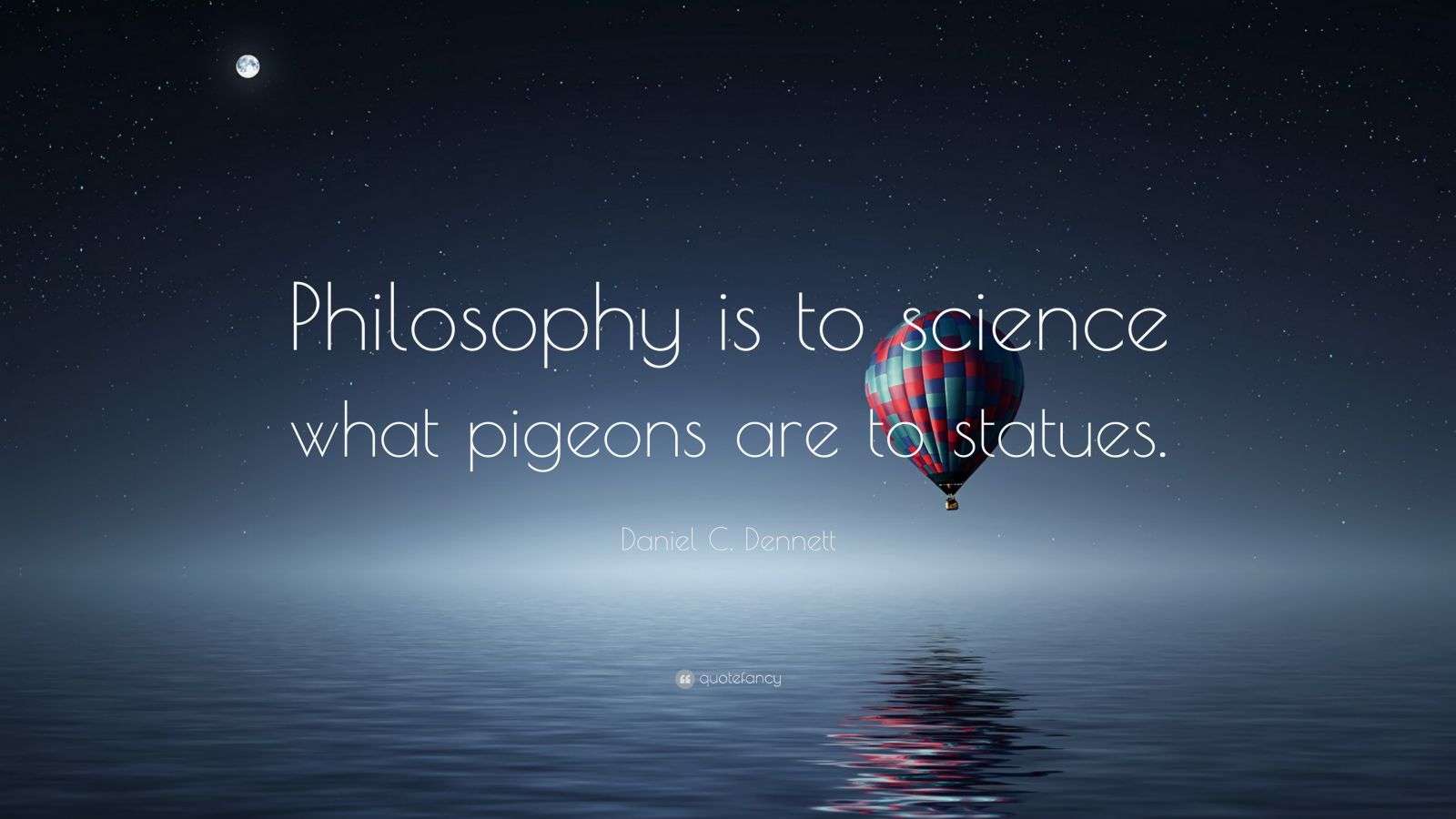 Daniel C. Dennett Quote: “Philosophy is to science what pigeons are to ...