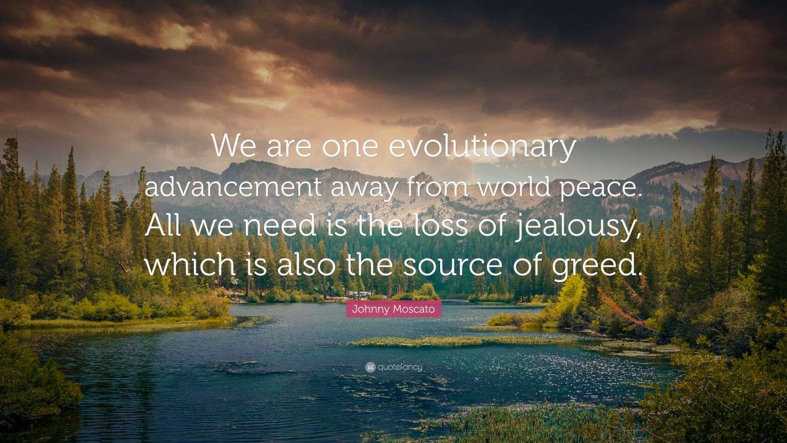 Johnny Moscato Quote: “We are one evolutionary advancement away from ...