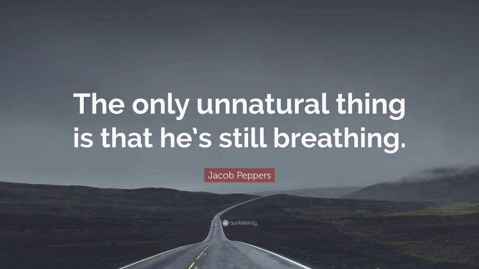 Jacob Peppers Quote: “The only unnatural thing is that he’s still ...