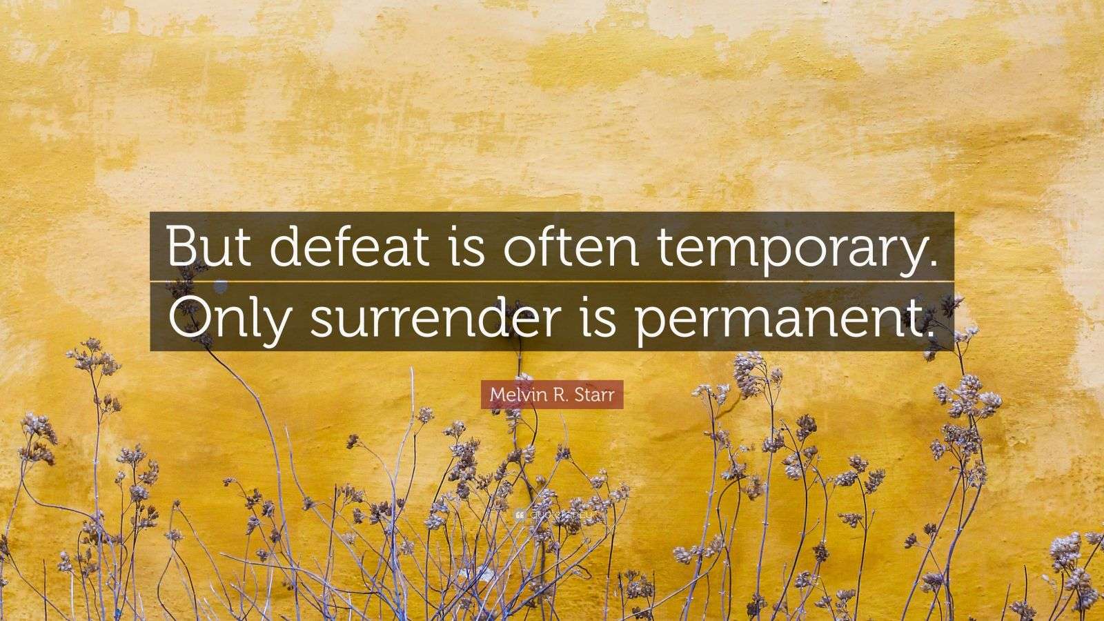 Melvin R. Starr Quote: “But defeat is often temporary. Only surrender ...