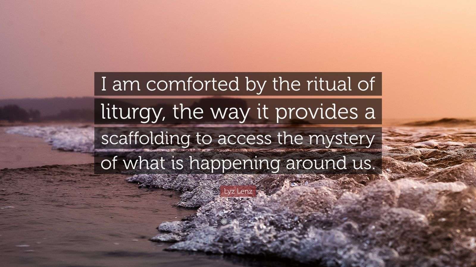 Lyz Lenz Quote: “I am comforted by the ritual of liturgy, the way it ...