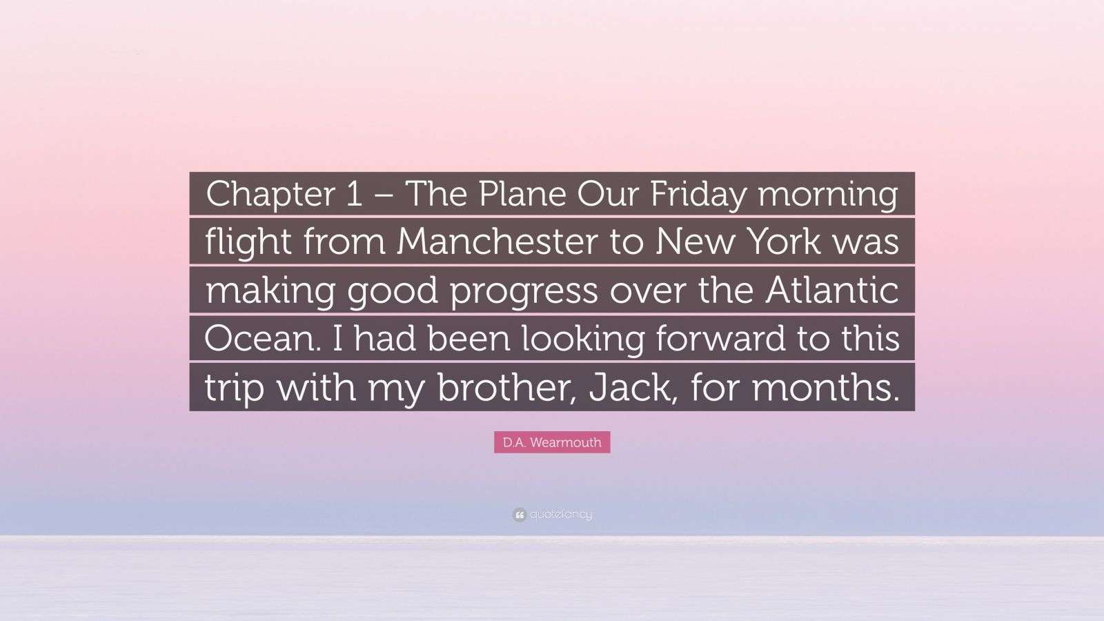 D.A. Wearmouth Quote: “Chapter 1 – The Plane Our Friday morning flight ...