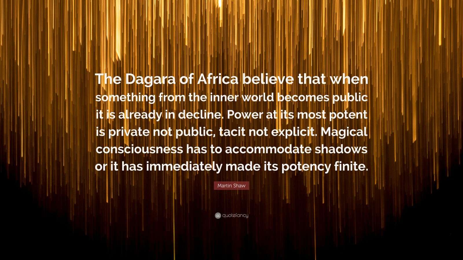 Martin Shaw Quote: “The Dagara of Africa believe that when something ...