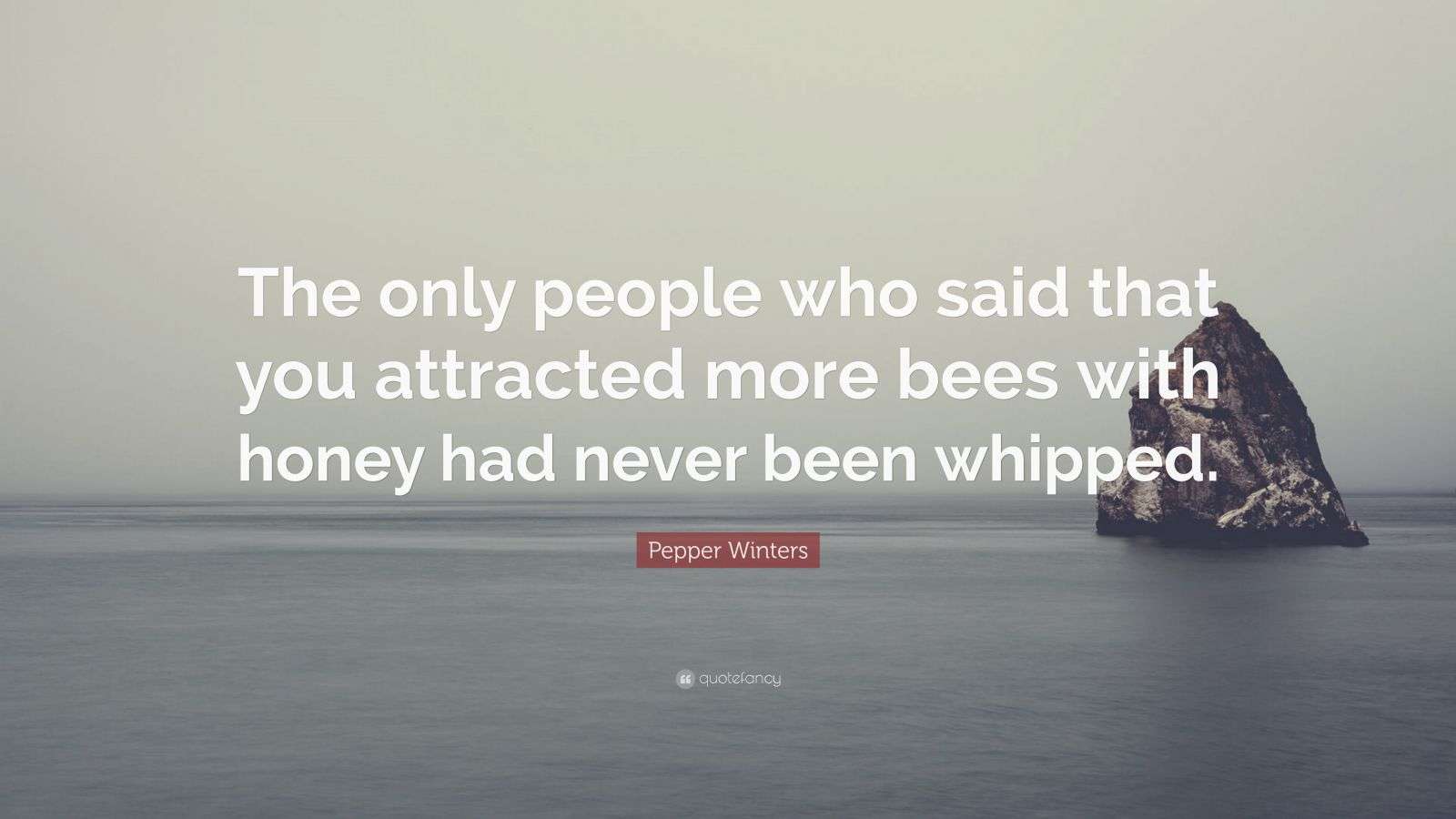 Pepper Winters Quote: “The only people who said that you attracted more ...