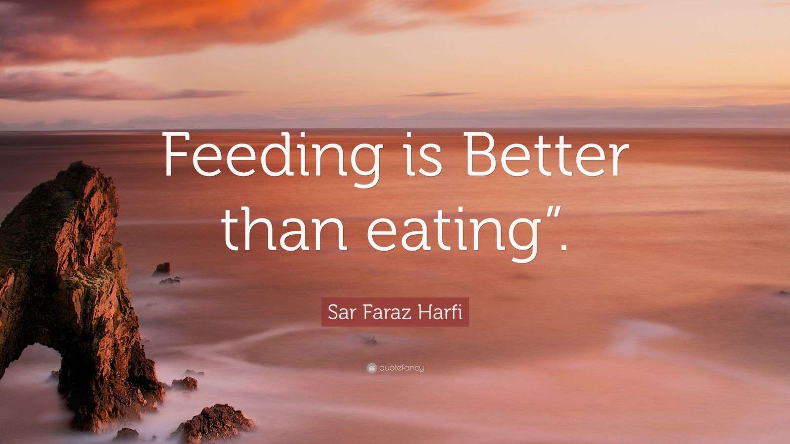 Sar Faraz Harfi Quote: “Feeding is Better than eating”.”
