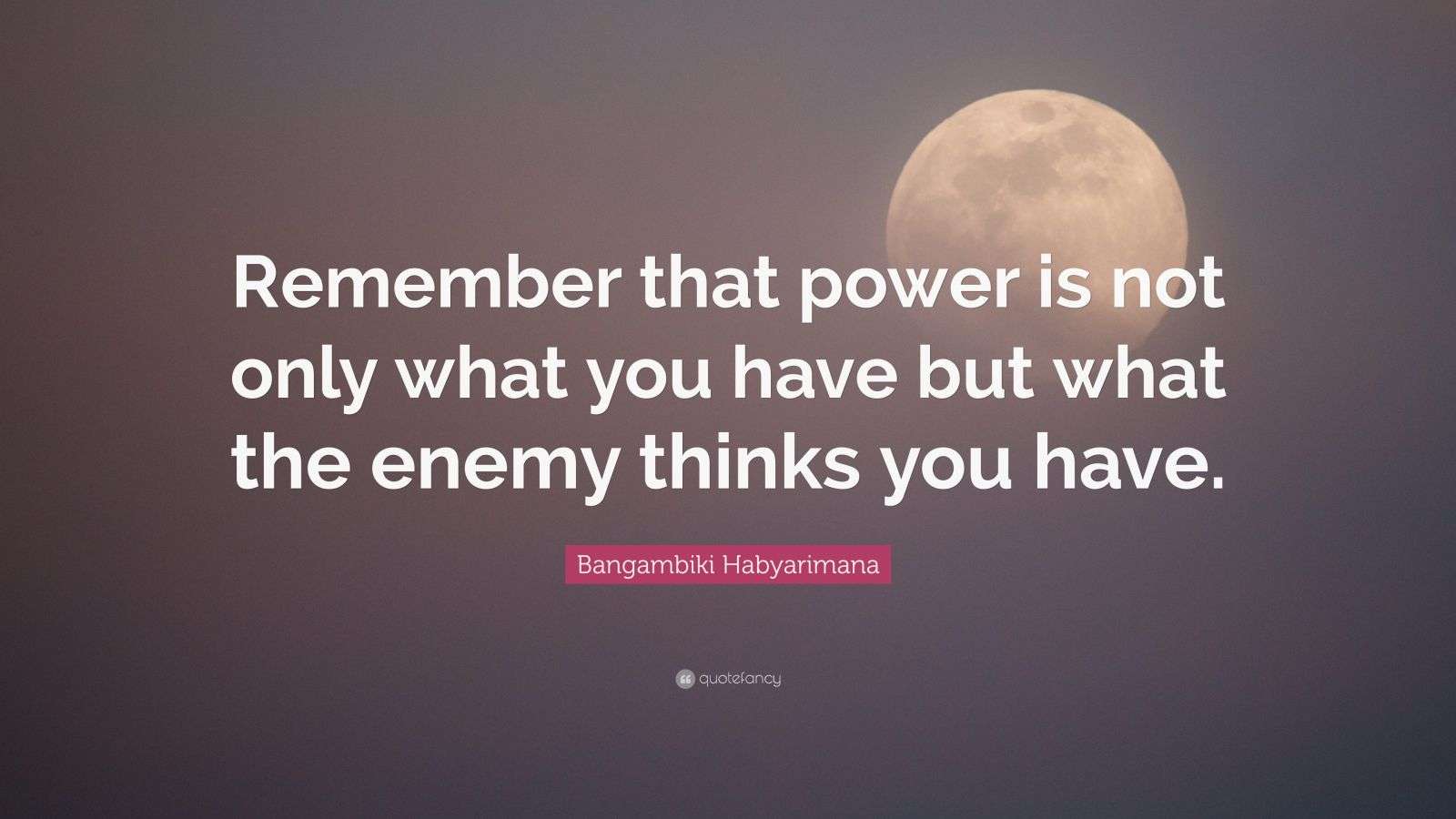 Bangambiki Habyarimana Quote: “Remember that power is not only what you ...