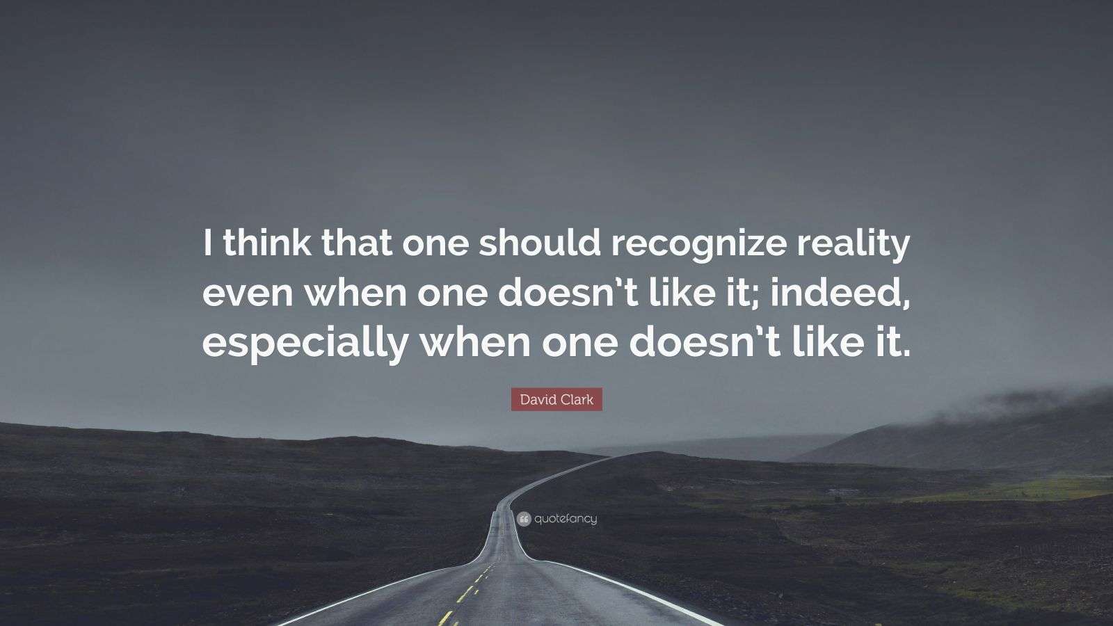 David Clark Quote: “I think that one should recognize reality even when ...