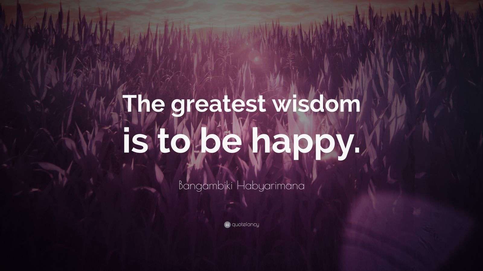 Bangambiki Habyarimana Quote: “The greatest wisdom is to be happy.”