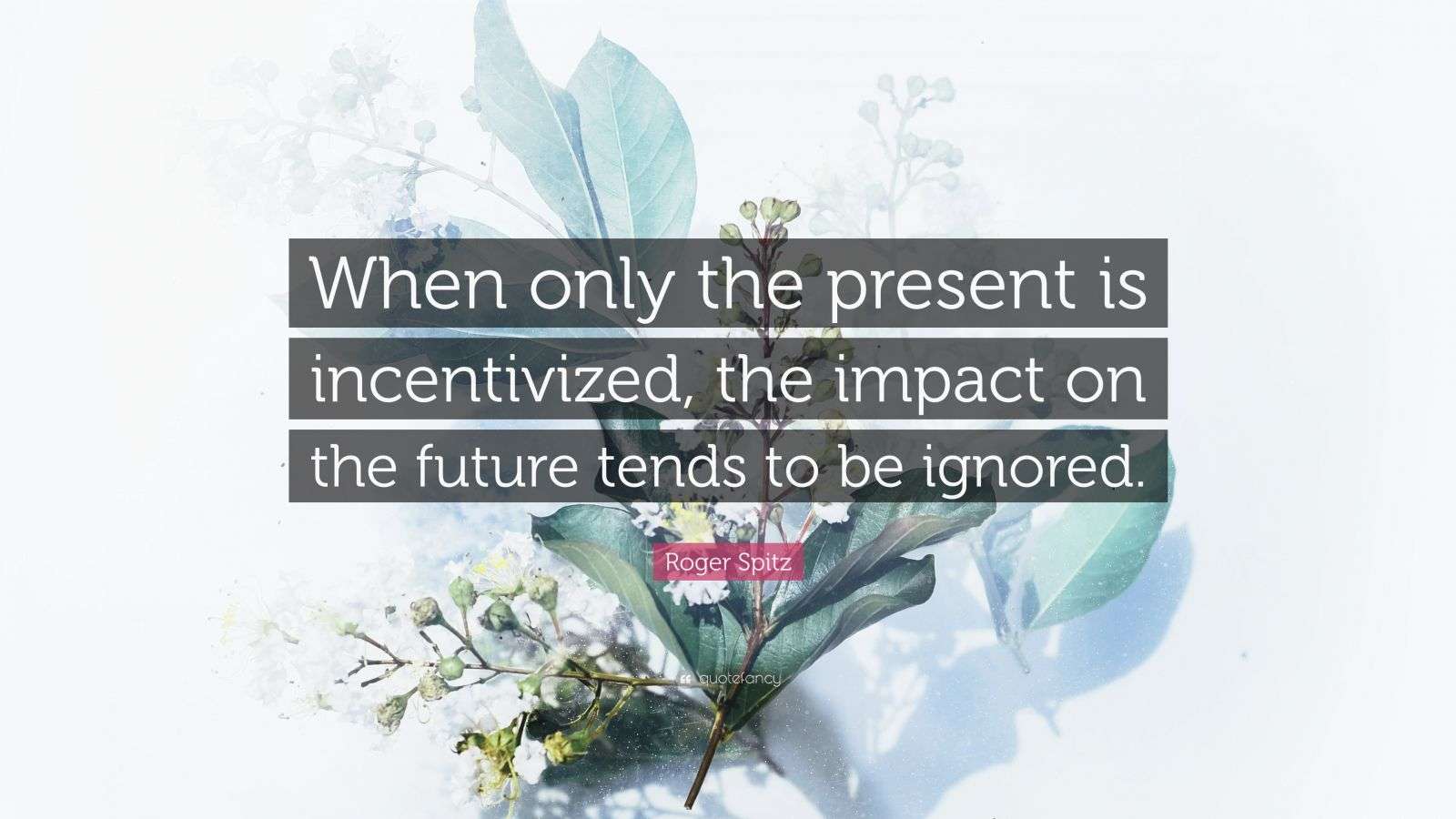 Roger Spitz Quote: “When only the present is incentivized, the impact ...