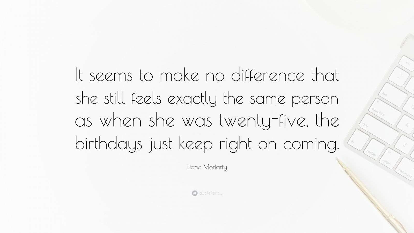 Liane Moriarty Quote: “It seems to make no difference that she still ...