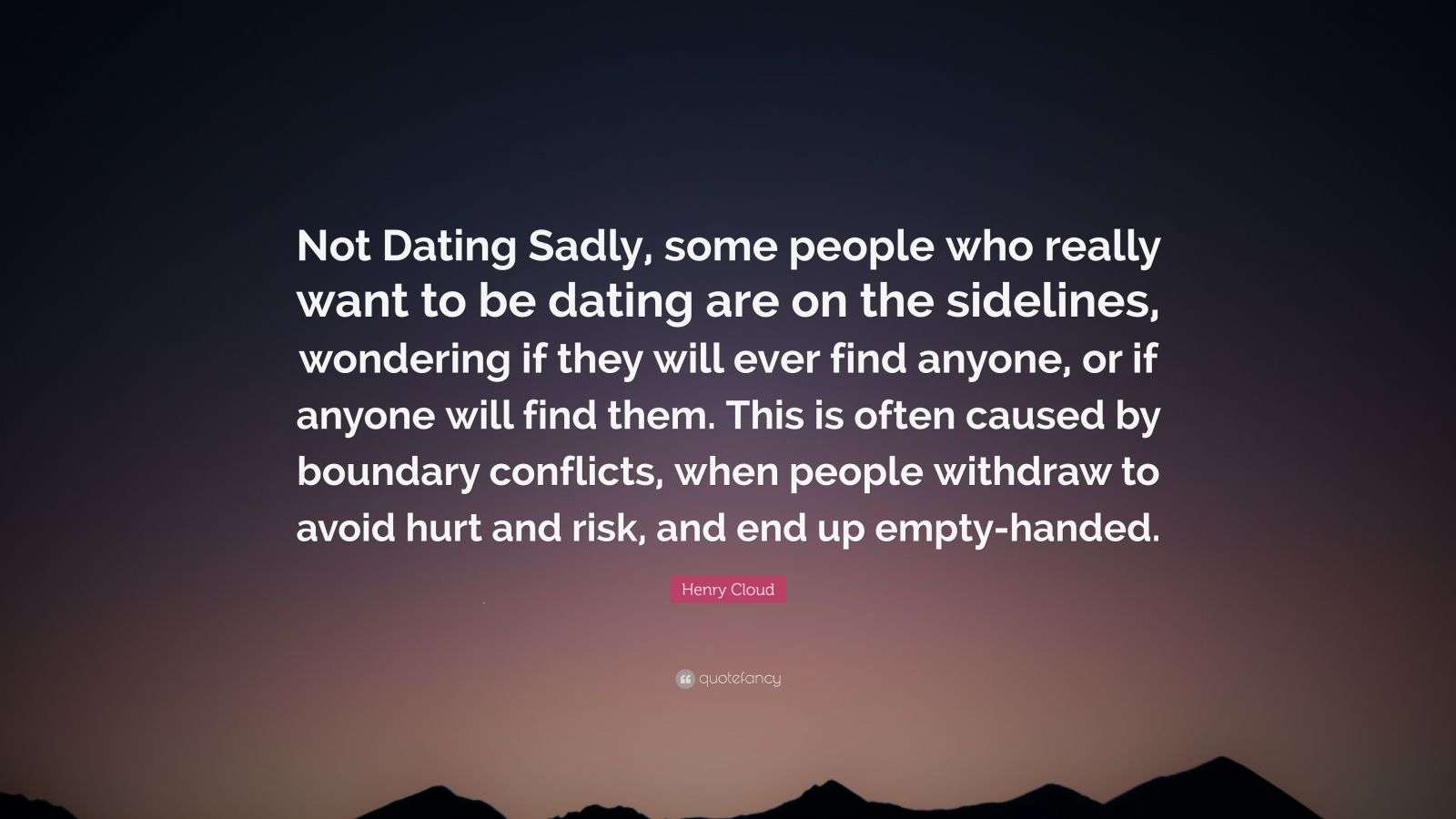 Henry Cloud Quote: “Not Dating Sadly, some people who really want to be ...