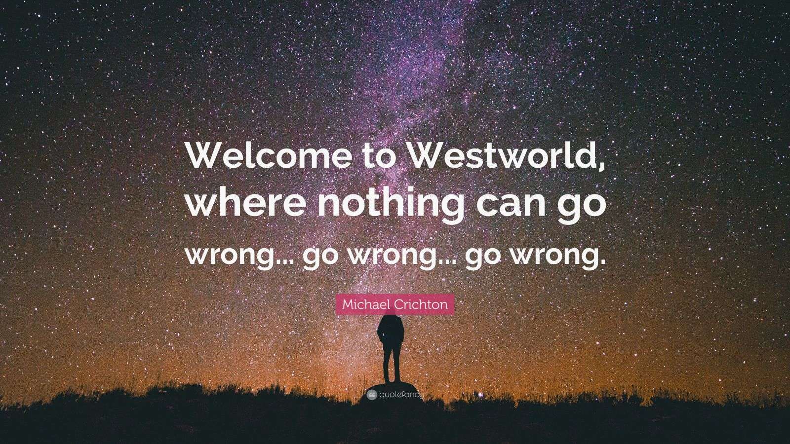 Michael Crichton Quote: “Welcome to Westworld, where nothing can go wrong... go wrong... go wrong.”