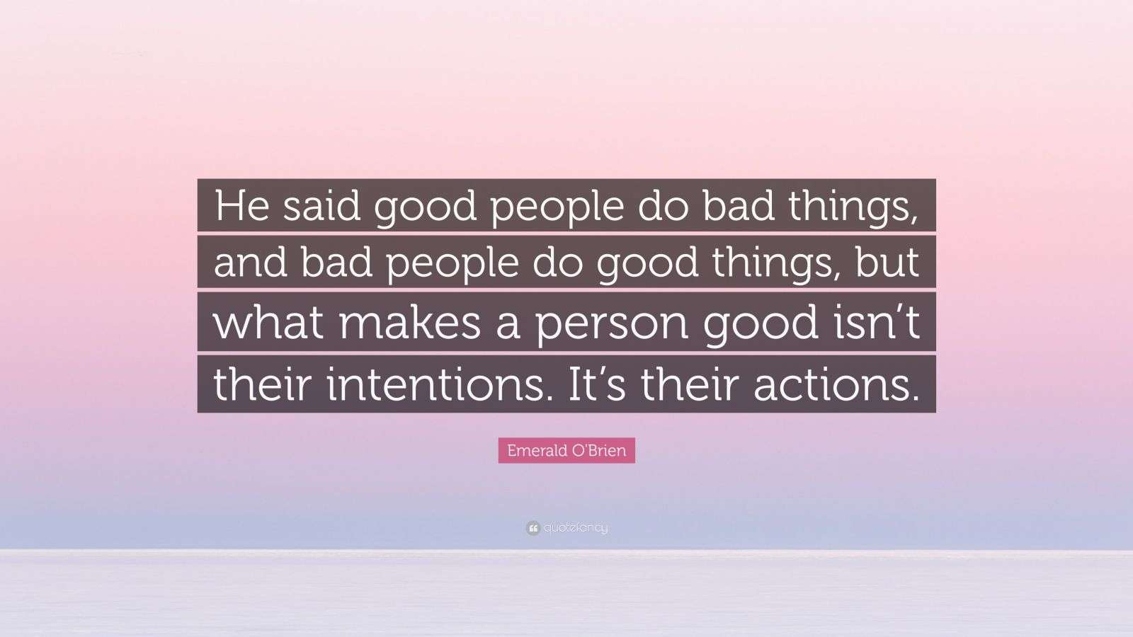 Emerald O'Brien Quote: “He said good people do bad things, and bad ...