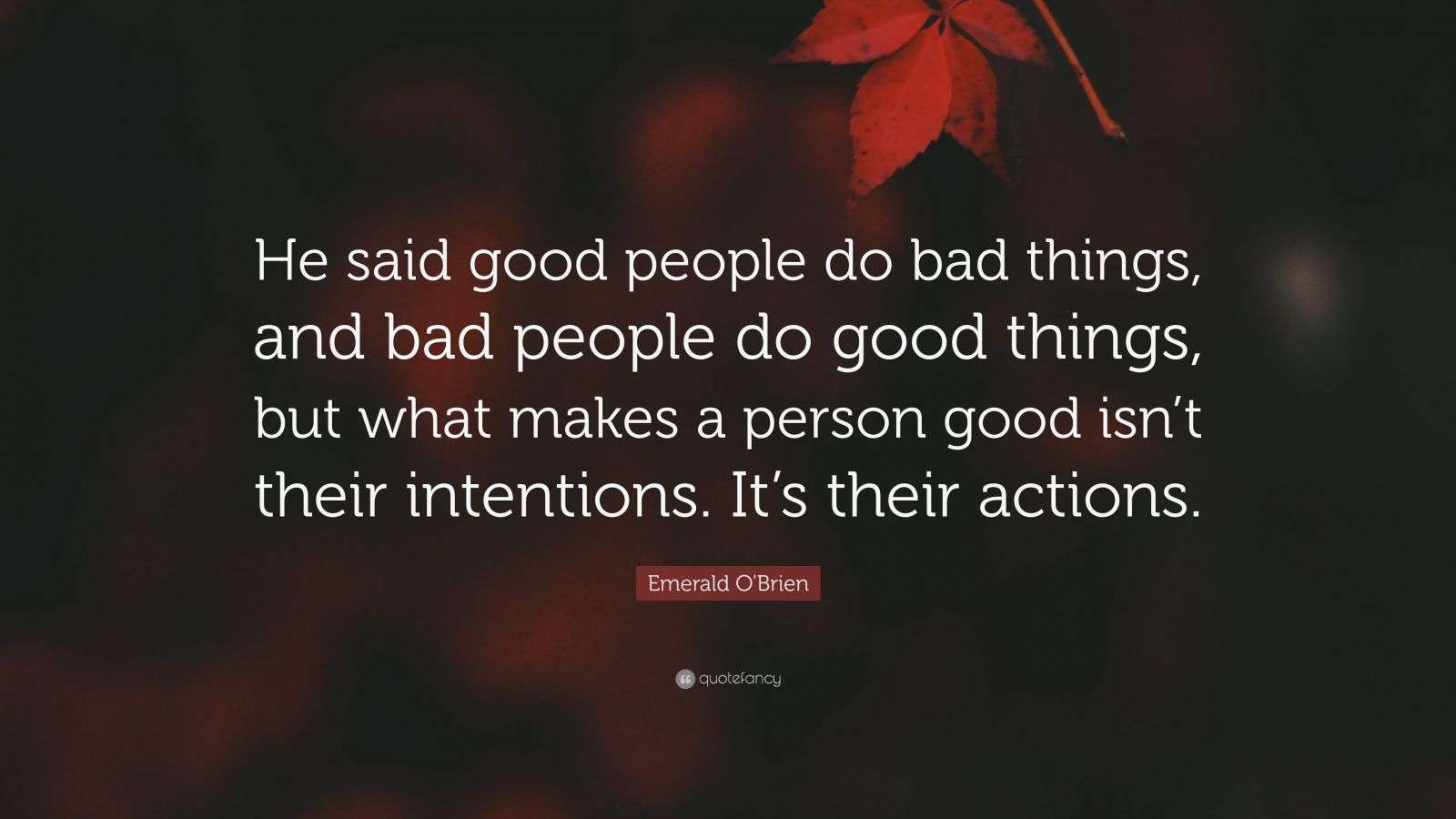 Emerald O'Brien Quote: “He said good people do bad things, and bad ...