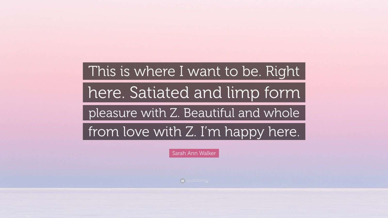 Sarah Ann Walker Quote: “This is where I want to be. Right here ...