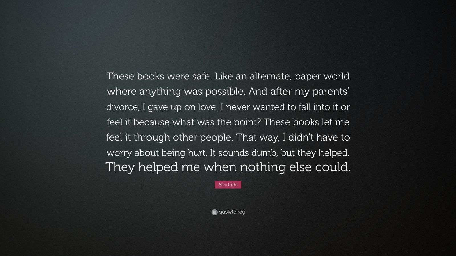 Alex Light Quote: “These books were safe. Like an alternate, paper ...