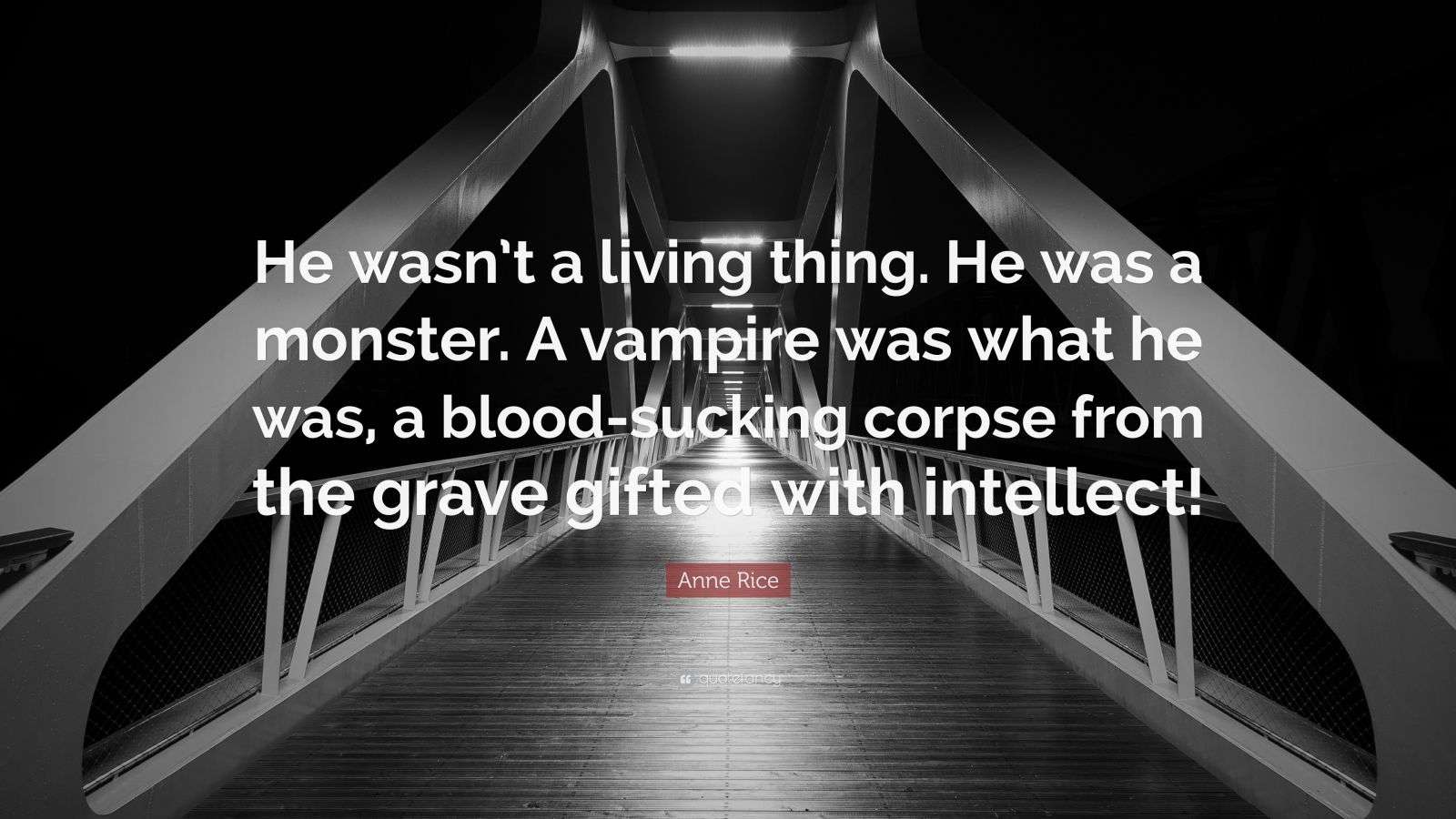 Anne Rice Quote: “He wasn’t a living thing. He was a monster. A vampire ...