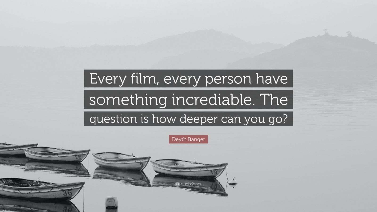 Deyth Banger Quote: “Every film, every person have something ...