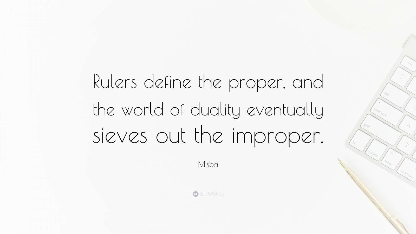 Misba Quote: “Rulers define the proper, and the world of duality ...