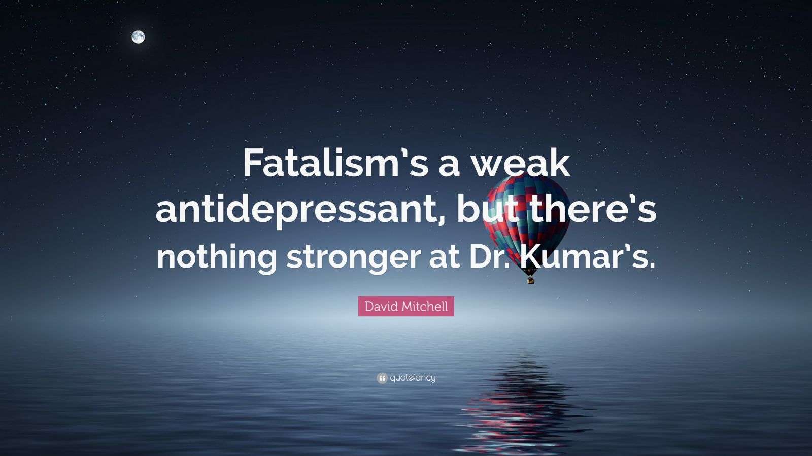 David Mitchell Quote: “Fatalism’s a weak antidepressant, but there’s ...