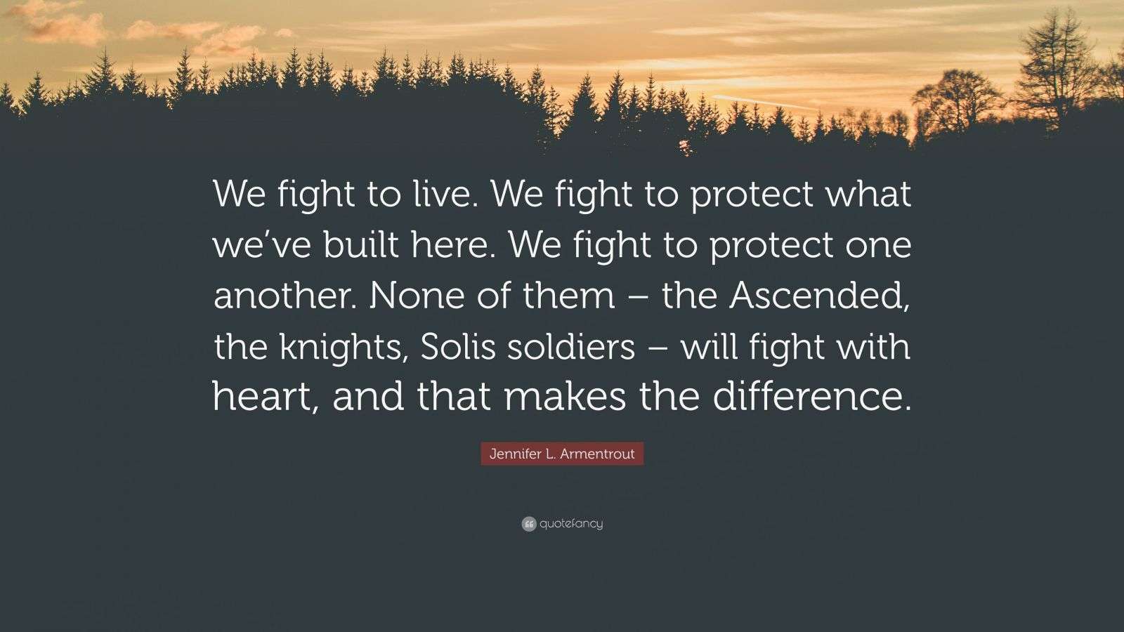 Jennifer L. Armentrout Quote: “We fight to live. We fight to protect ...