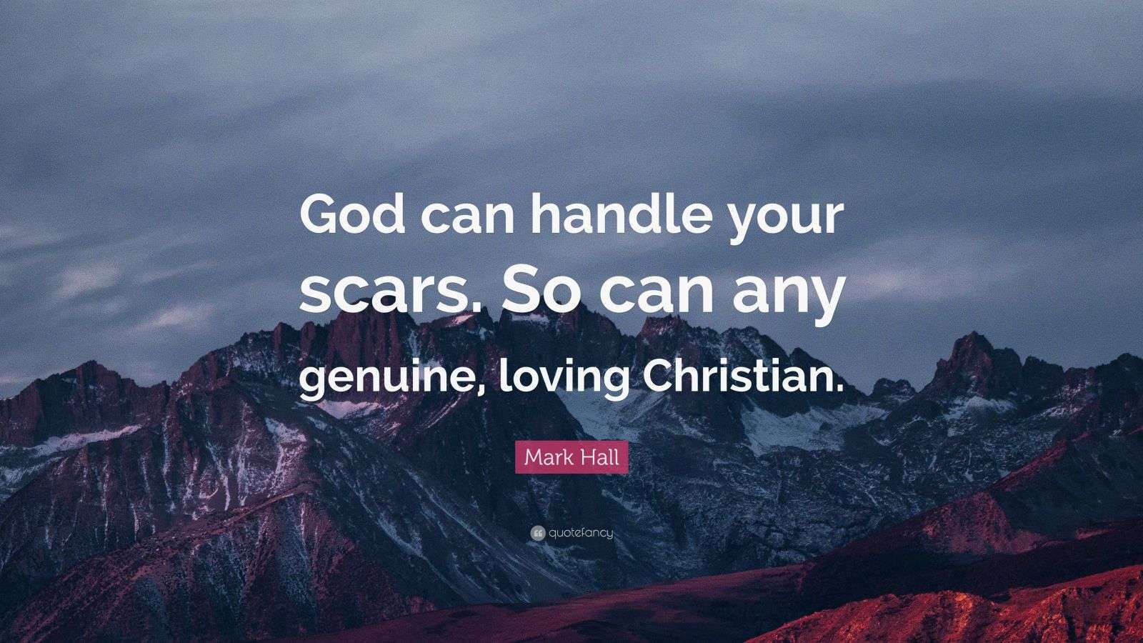 Mark Hall Quote: “God can handle your scars. So can any genuine, loving ...