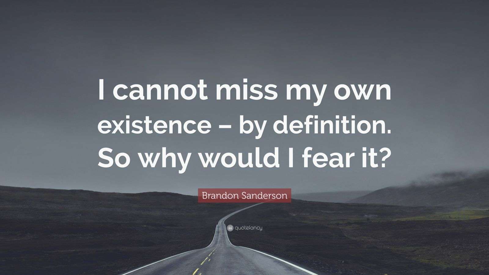 Brandon Sanderson Quote: “I cannot miss my own existence – by ...