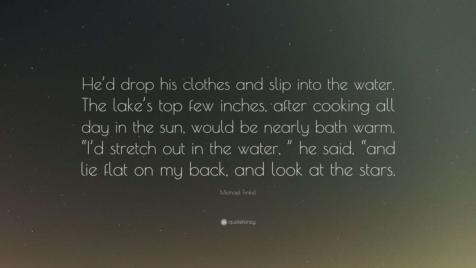 Michael Finkel Quote: “He’d drop his clothes and slip into the water ...