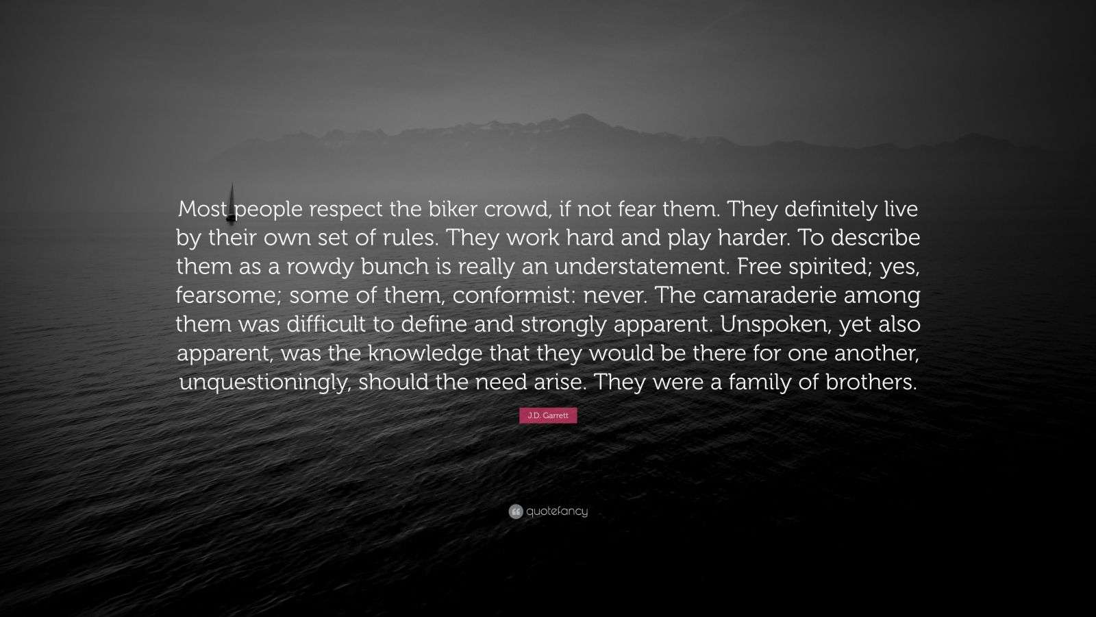 J.D. Garrett Quote: “Most people respect the biker crowd, if not fear ...