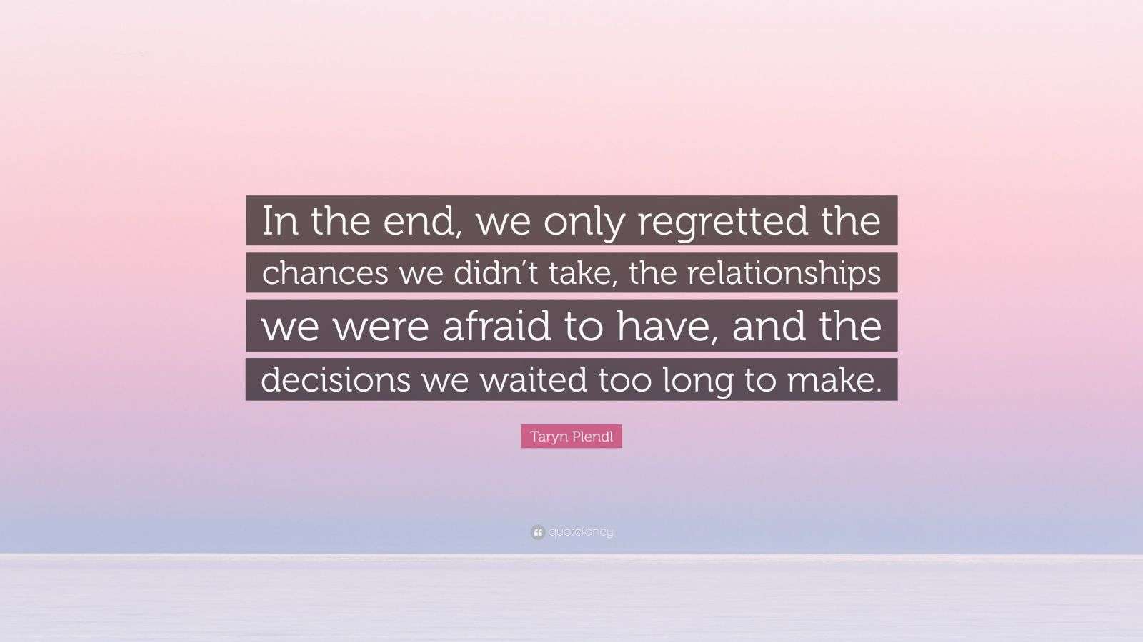 Taryn Plendl Quote: “In the end, we only regretted the chances we didn ...