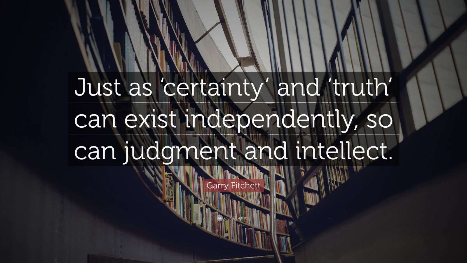 Garry Fitchett Quote: “Just as ‘certainty’ and ‘truth’ can exist ...